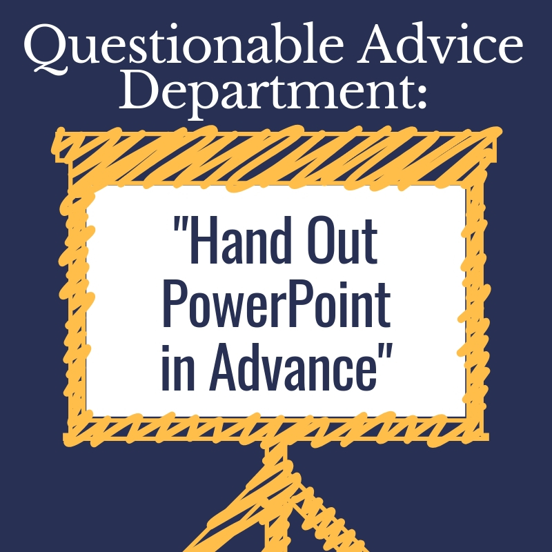 Questionable Advice Department: Hand out Your PowerPoint in Advance ...